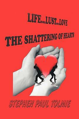 Life... Lust...Love: The Shattering of Hearts by Stephen Paul Tolmie ...