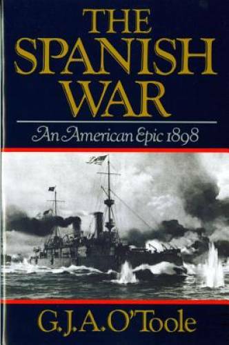 The Spanish War: An American Epic 1898 - Paperback By O'Toole, G. J. A ...