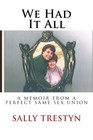 WE HAD IT ALL: A MEMOIR OF A PERFECT SAME SEX UNION By Sally Trestyn ...
