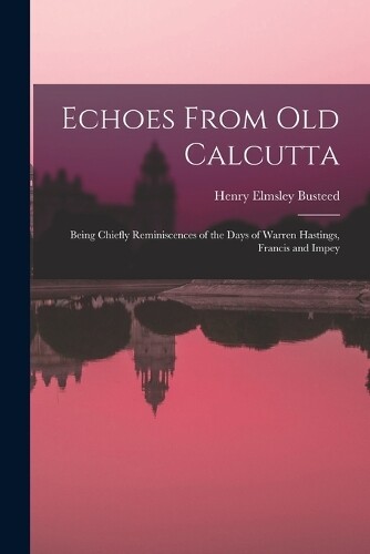 Henry Elmsley Busteed Echoes From Old Calcutta (Poche) 9781016216234 | eBay