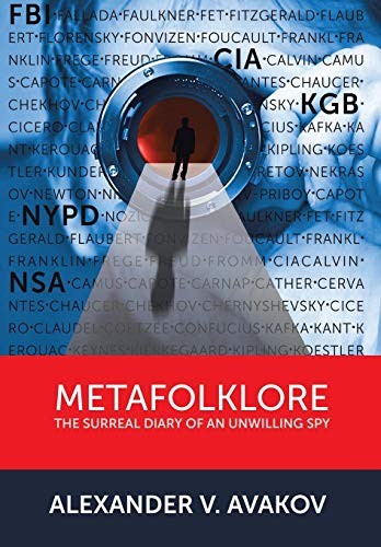 METAFOLKLORE: THE SURREAL DIARY OF AN UNWILLING SPY By Alexander Avakov ...