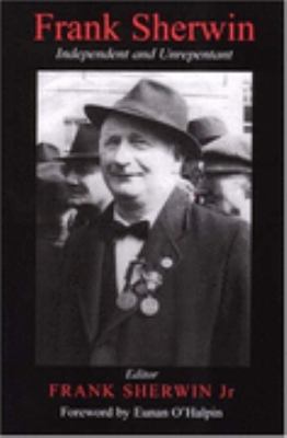 Frank Sherwin : Independent and Unrepentant by Frank Sherwin Jnr (2007 ...