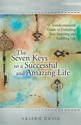 The Seven Keys to a Successful and Amazing Life: A Transformational ...