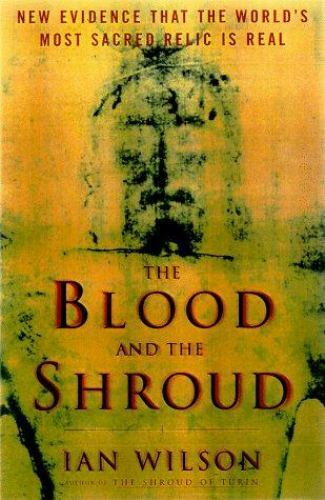 The Blood and the Shroud: New Evidence That the World's Most Sacred ...