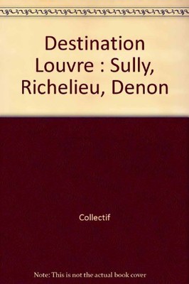 Destination Louvre : Sully, Richelieu, Denon, Collectif | eBay