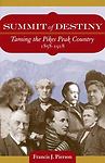 Summit of Destiny : Taming the Pikes Peak Region 1858-1918 by Francis J ...