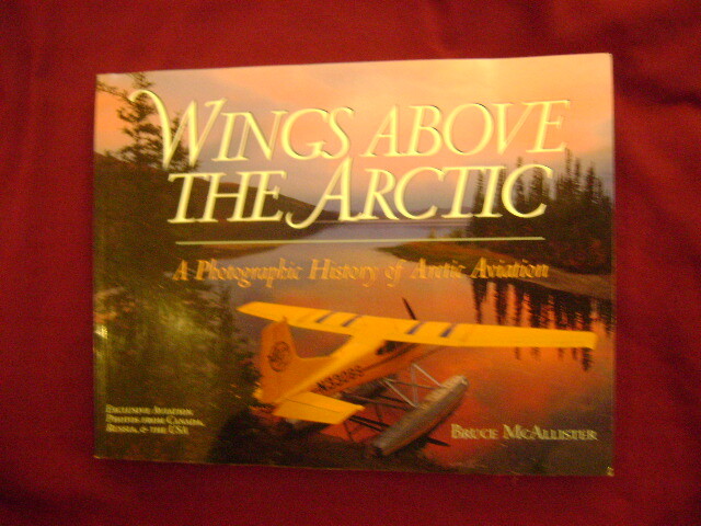 McAllister, Bruce. Wings Above the Arctic. A Photographic History of ...