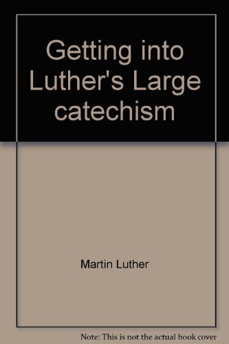 GETTING INTO LUTHER'S LARGE CATECHISM: A GUIDE FOR POPULAR By Martin ...