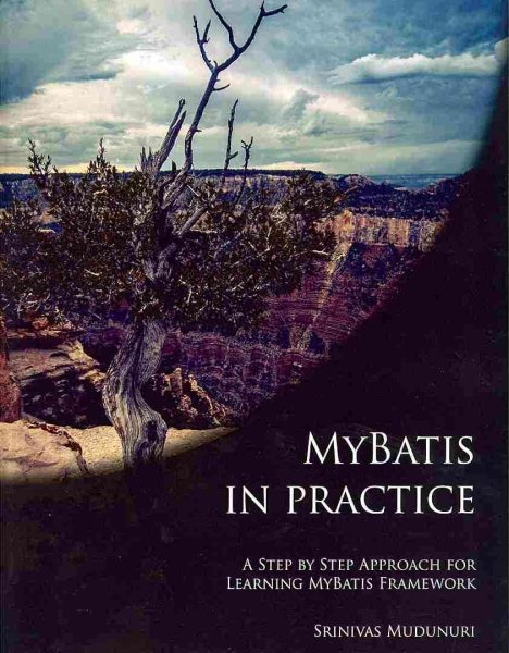 Mybatis In Practice A Step By Step Approach For Learning Mybatis Framework 9781491003015