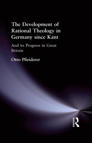 The Development of Rational Theology in Germany since Kant: And its ...