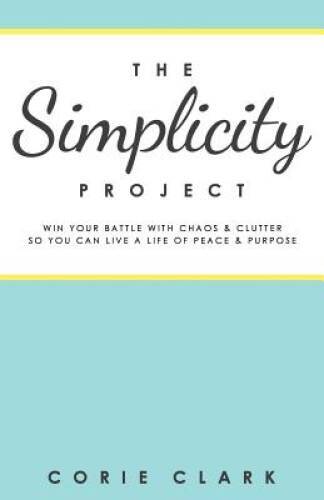 The Simplicity Project: Win Your Battle With Chaos Clutter So You Can L - GOOD 9780990499503| eBay