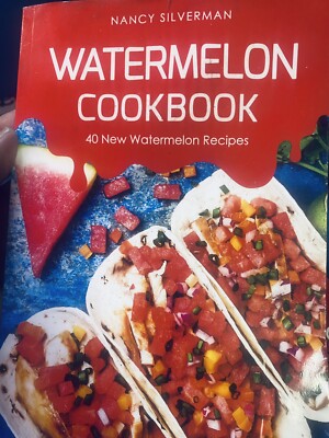 Watermelon Cookbook—40 Recipes Book (Nancy Silverman) | eBay