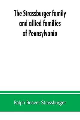 The Strassburger family and allied families of Pennsylvania; being the ...