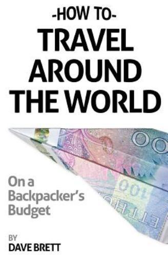 How to Travel Around the World on a Backpacker's Budget by Dave Brett (2014, Trade Paperback ...