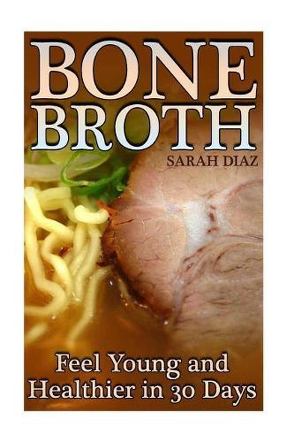 Bone Broth: Feel Young and Healthier in 30 Days: (Bone Broth Diet, Bone ...