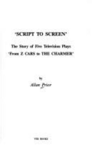 Script to Screen : From Z Cars to the Charmer by Allan Prior (1996 ...
