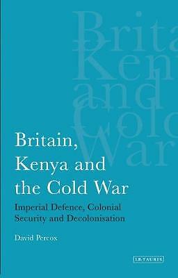 Britain, Kenya and the Cold War: Imperial Defence, Colonial Security ...