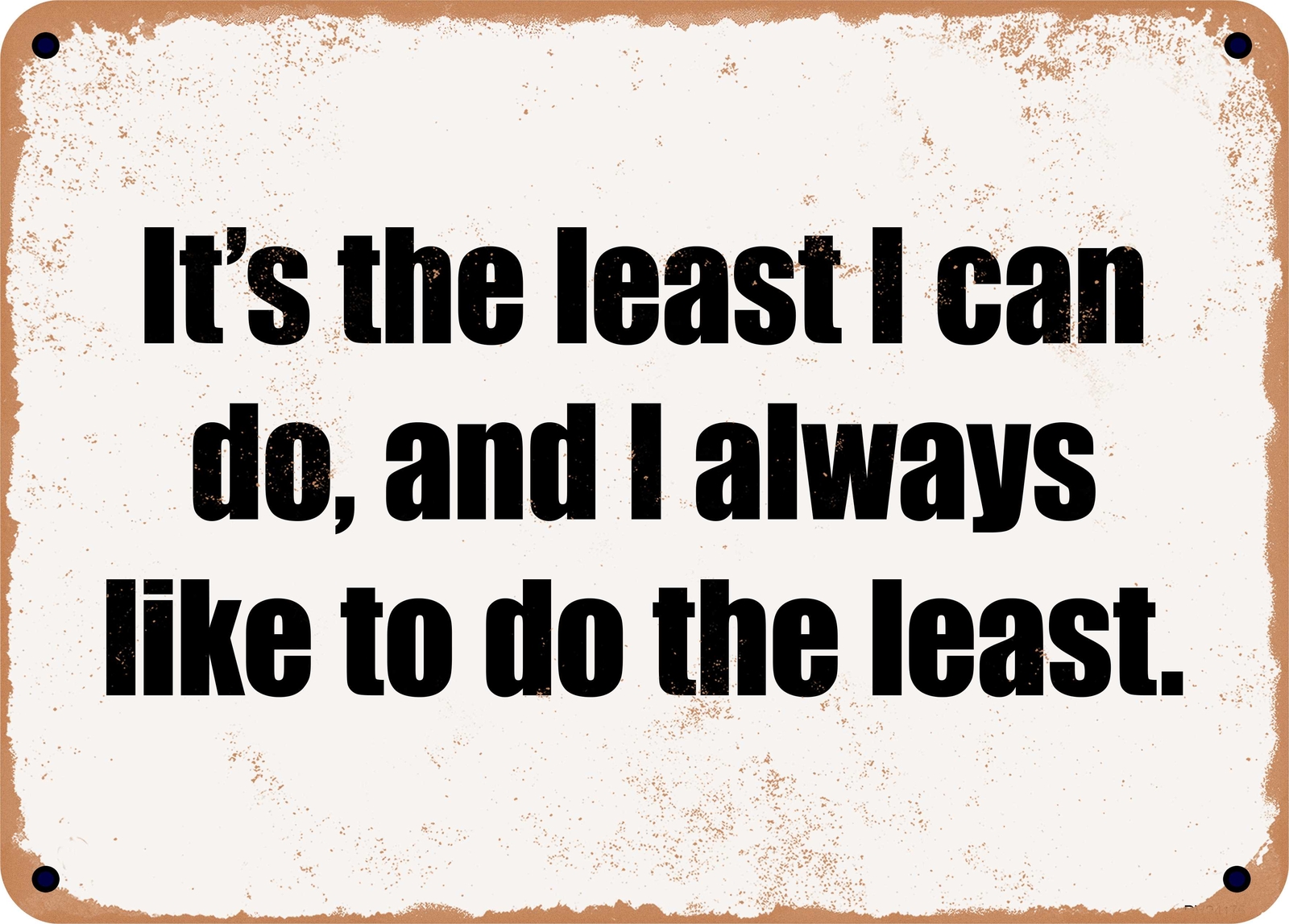 METAL SIGN - It's the least I can do, and I always like to do the least ...