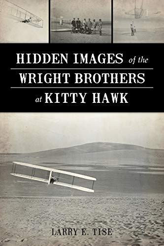 HIDDEN IMAGES OF THE WRIGHT BROTHERS AT KITTY HAWK By Larry E. Tise ...