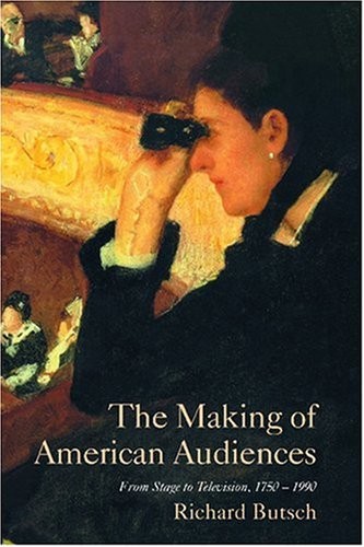 THE MAKING OF AMERICAN AUDIENCES: FROM STAGE TO TELEVISION By Richard ...