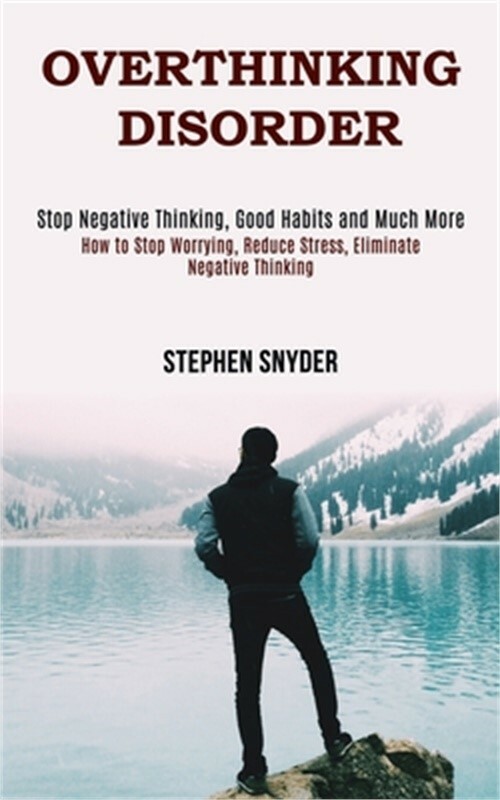 Overthinking Disorder: How to Stop Worrying, Reduce Stress, Eliminate ...