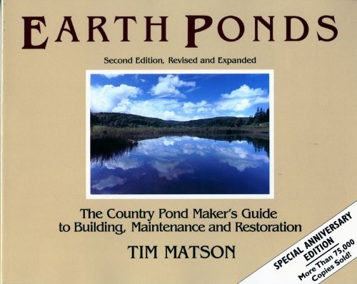 EARTH PONDS: THE COUNTRY POND MAKER'S GUIDE TO BUILDING, By Tim Matson ...