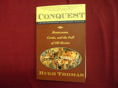 Thomas, Hugh. Conquest. Montezuma, Cortes, and the Fall of Old Mexico ...
