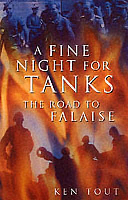 Fine Night for Tanks : The Road to Falaise by Ken Tout (2003, Trade ...
