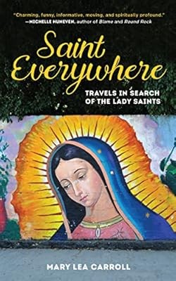 Saint Everywhere: Travels in Search of the Lady Saints, Carroll, Mary ...