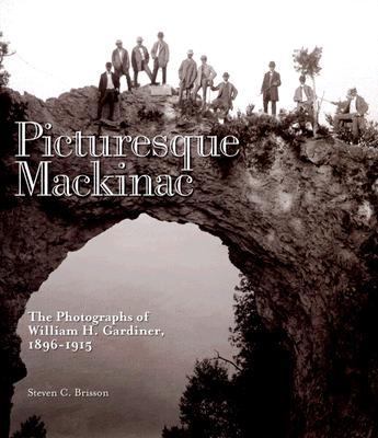 Picturesque Mackinac : The Photographs of William H. Gardiner, 1896 ...