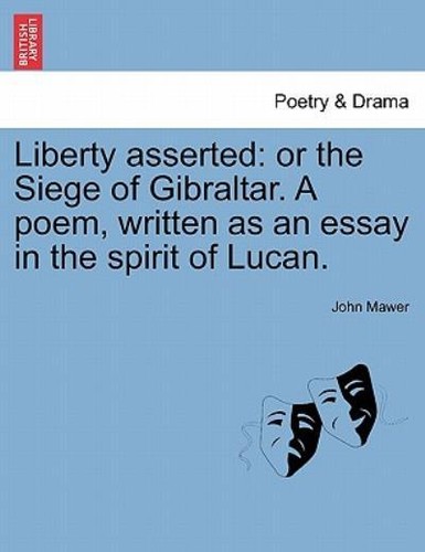 Liberty Asserted : Or the Siege of Gibraltar. A poem, written as an ...