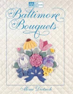 Baltimore Bouquets: Patterns and Techniques for Dimensional Applique ...