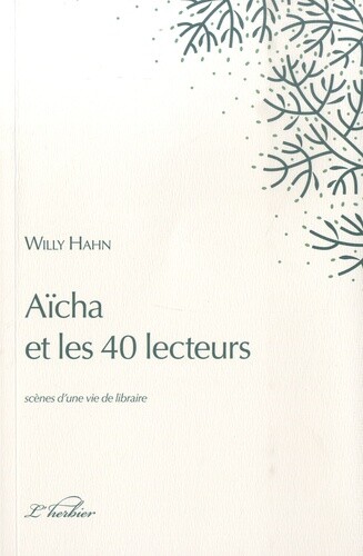 Aicha et les 40 lecteurs: Scenes d'une vie de libraire, Willy Hahn ...