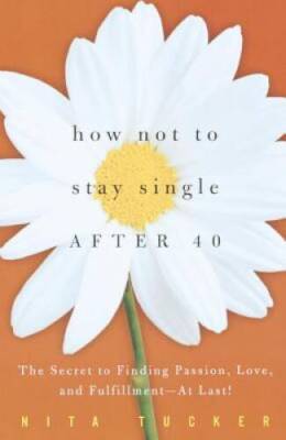 How Not to Stay Single After 40: The Secret to Finding Passion, Love ...