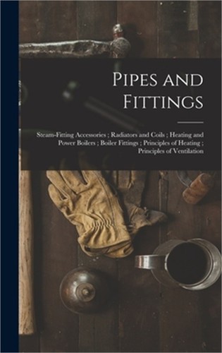 Pipes and Fittings; Steam-Fitting Accessories; Radiators and Coils ...