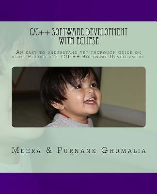 C/C++ Software Development with Eclipse : An Is a an easy to understand yet thorough guide on ...