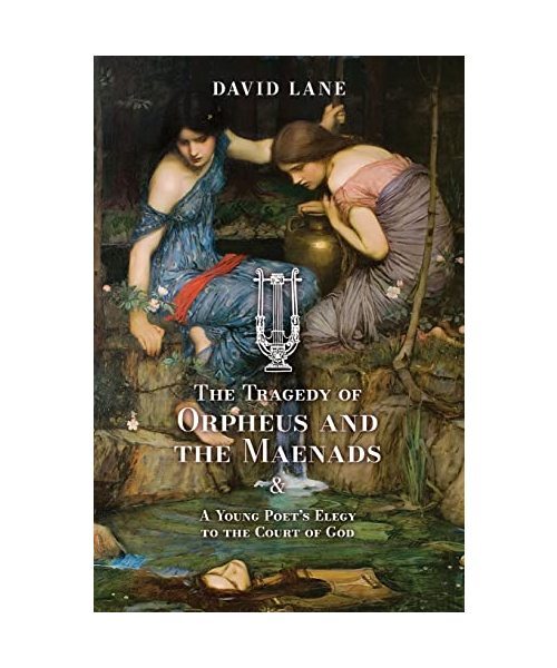 The Tragedy of Orpheus and the Maenads (and A Young Poet's Elegy to the ...
