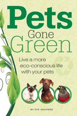 Pets Gone Green: Live a More Eco-Concious Life with Your Pets by Eve ...