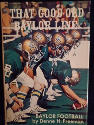 That Good Old Baylor Line: Baylor Football By Denne H. Freeman (HB 1975 ...