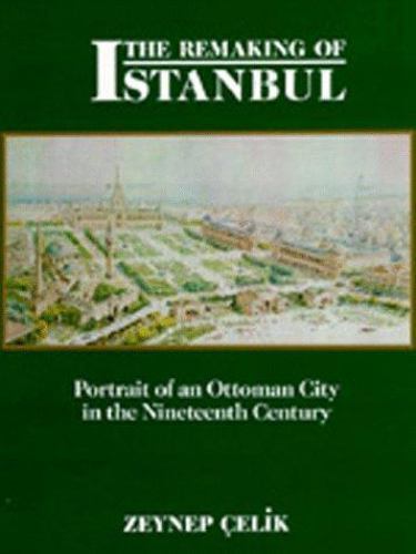 Remaking of Istanbul : Portrait of an Ottoman City in the Nineteenth ...