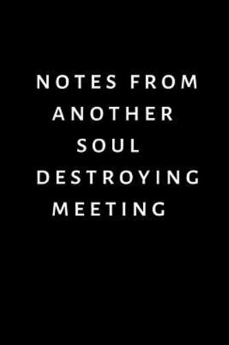 Notes from Another Soul Destroying Meeting : Journal / Notebook / Diary ...