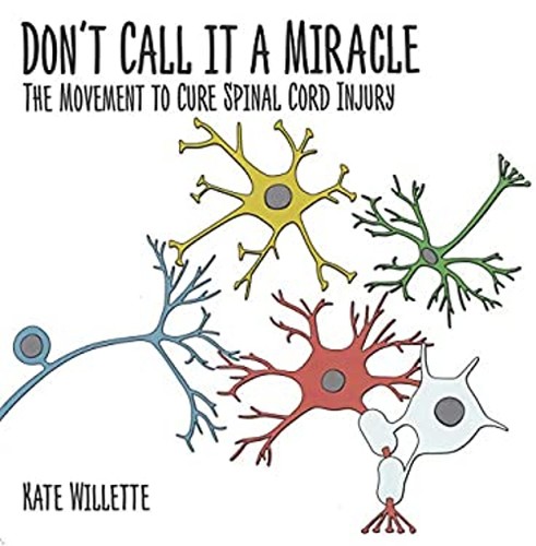 Don't Call it a Miracle the movement to cure spinal cord injury K ...