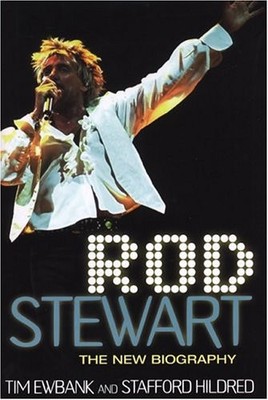 ROD STEWART: THE NEW BIOGRAPHY By Tim Ewbank & Stafford Hildred ...