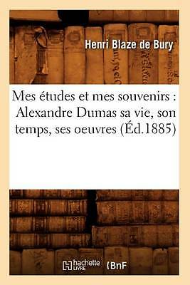 Mes Etudes Et Mes Souvenirs: Alexandre Dumas Sa Vie, Son Temps, Ses Oeuvres (Ed.1885) by Henri ...