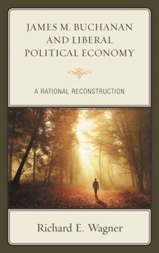 James M. Buchanan and Liberal Political Economy: A Rational ...