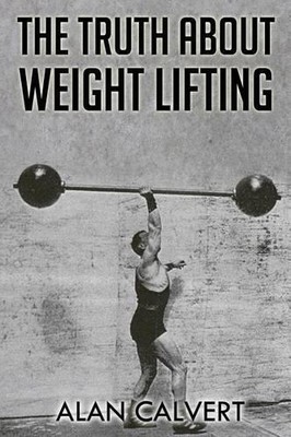 Alan Calvert The Truth About Weight Lifting (Tascabile) | eBay