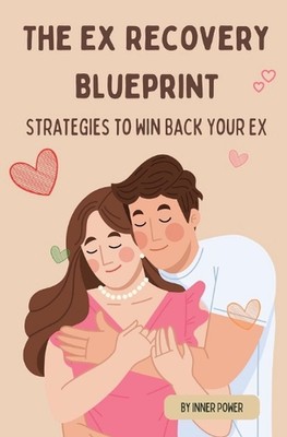 The Ex Recovery Blueprint: Strategies to Win Back Your Ex by Inner ...