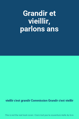 Grandir et vieillir, parlons ans vieillir c'est grandir Commission ...