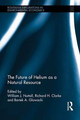 The Future of Helium as a Natural Resource by William J. Nuttall ...