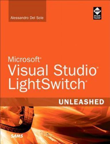 Unleashed Ser.: Microsoft Visual Studio LightSwitch Unleashed by Alessandro Del Sole (2012 ...